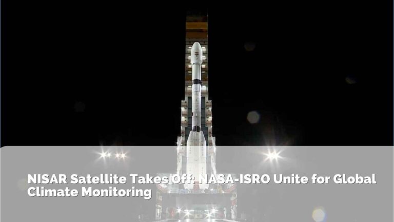 NISAR Satellite Takes Off: NASA-ISRO Unite for Global Climate ...