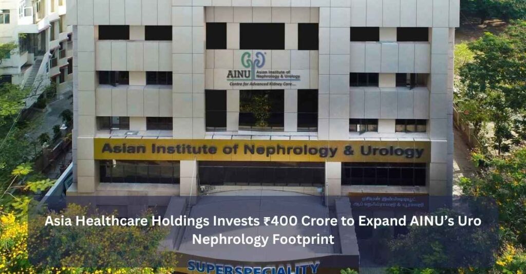Asia Healthcare Holdings Invests ₹400 Crore to Expand AINU’s Uro ...
